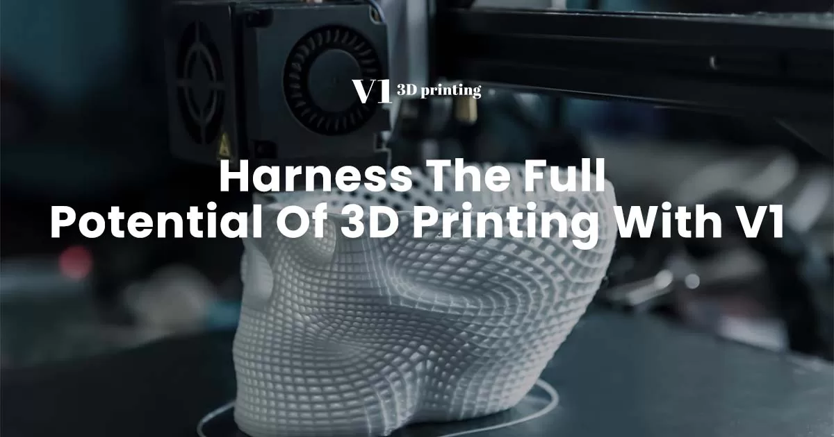 Accelerate Innovation with Our Complete 3D Printing Capabilities | V1 3D Printing Platform